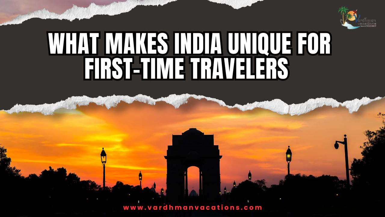 What Makes India Unique for First-Time Travelers - Vardhman Vacations